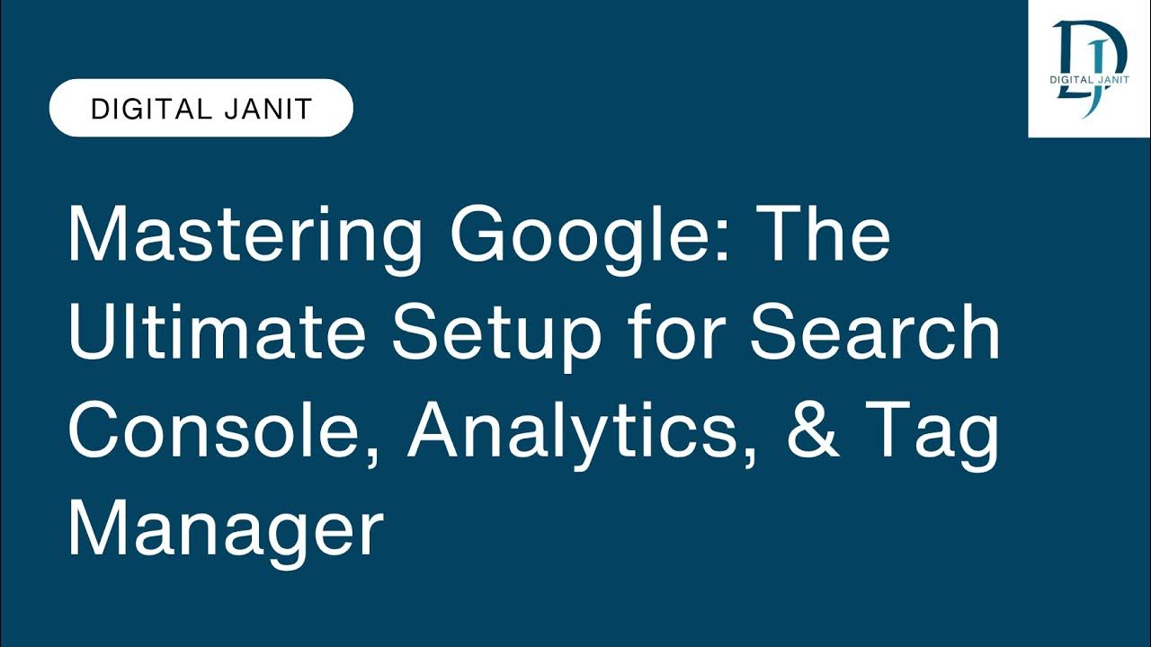 Mastering Google: The Ultimate Setup for Search Console, Analytics, & Tag Manager - YouTube