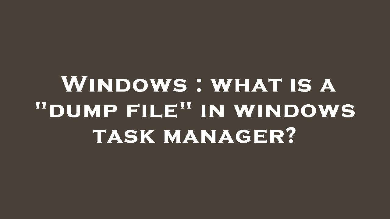 Windows : what is a "dump file" in windows task manager? - YouTube