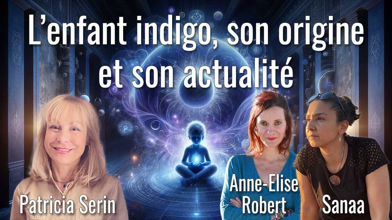 L'enfant indigo, son origine et son actualité avec Patricia Serin ...