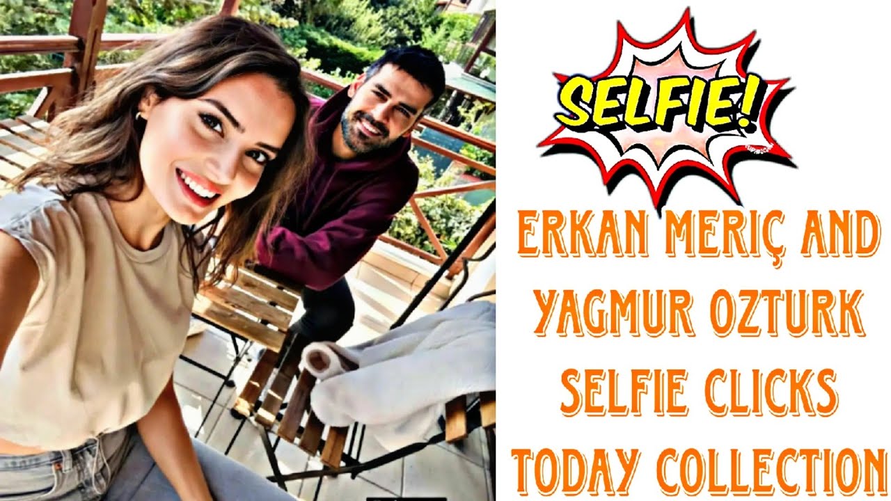Erkan Meriç and Yagmur ozturk selfie clicks today.by Usman Creation ...