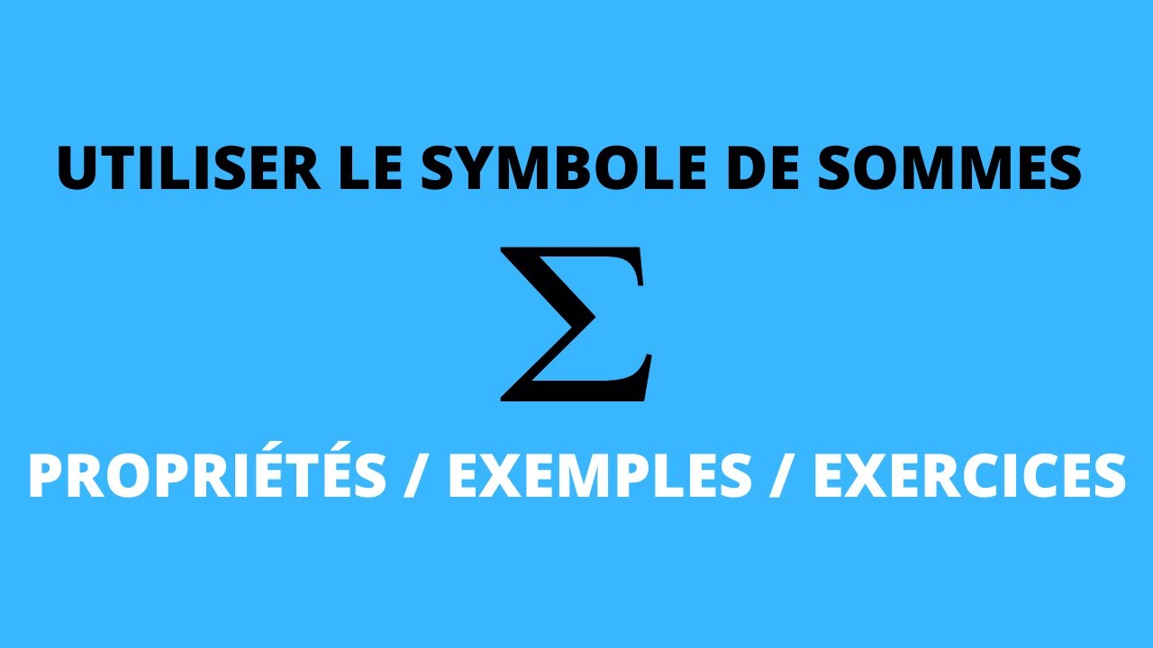 UTILISER LE SYMBOLE DE SOMMES : PROPRIÉTÉS / EXEMPLES / EXERCICES - YouTube