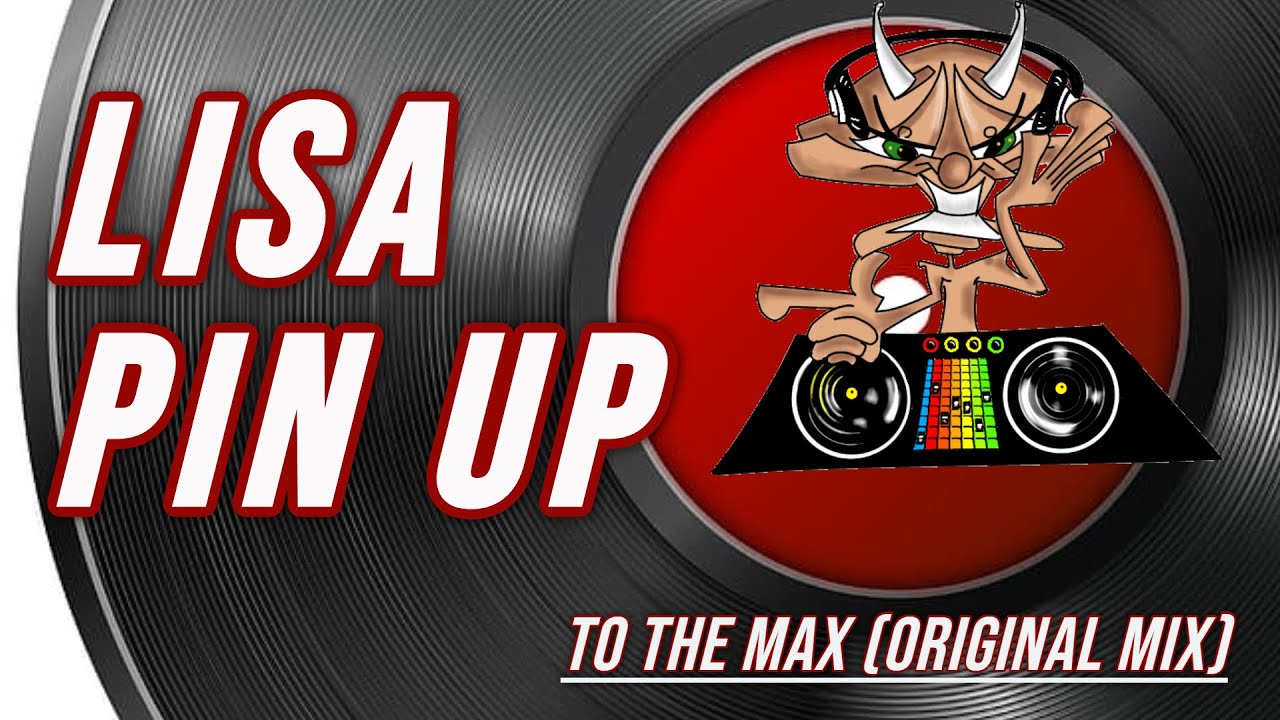 lisa pin up | To The Max (Original Mix) - YouTube