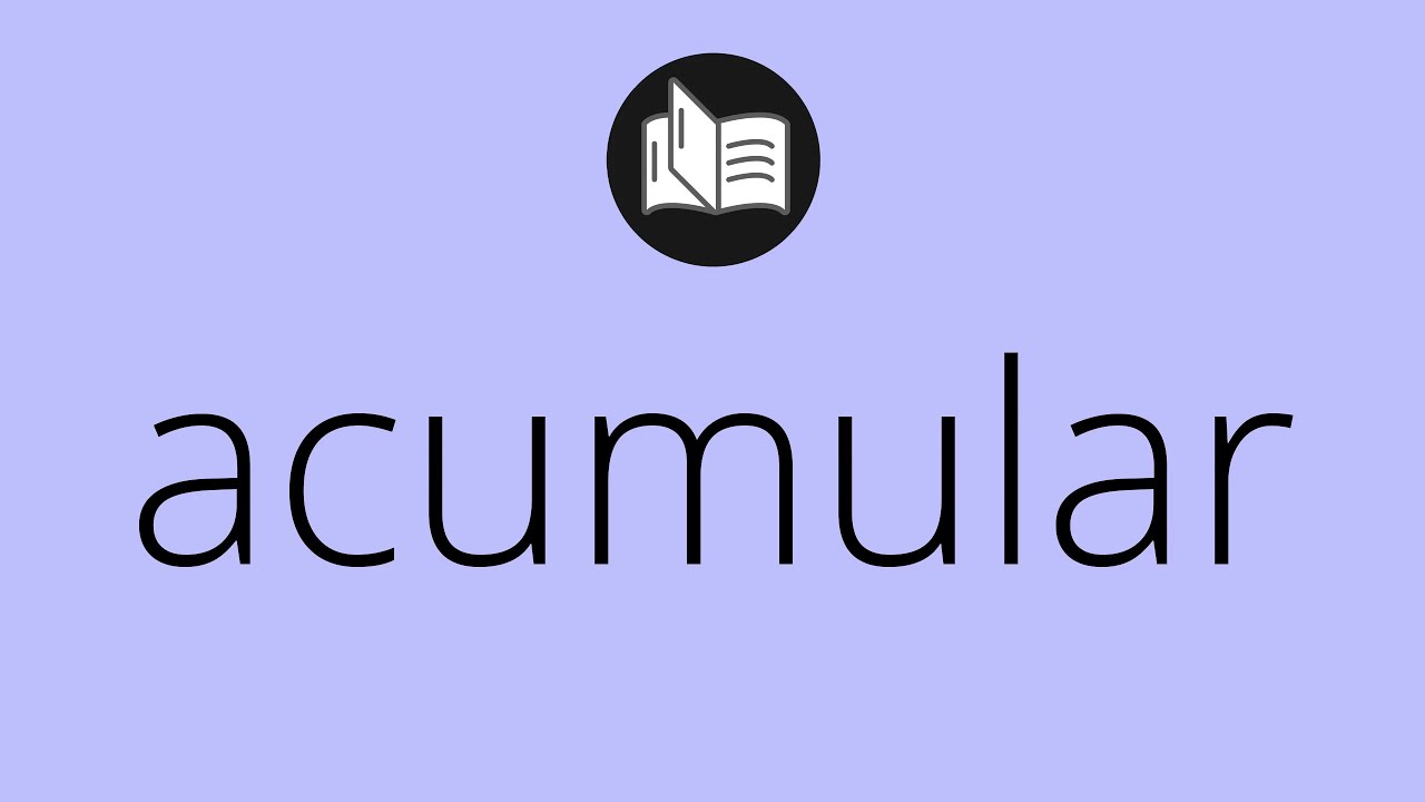 Que significa ACUMULAR • acumular SIGNIFICADO • acumular DEFINICIÓN ...