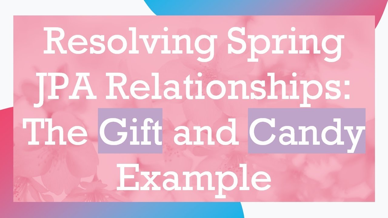 Resolving Spring JPA Relationships: The Gift and Candy Example - YouTube