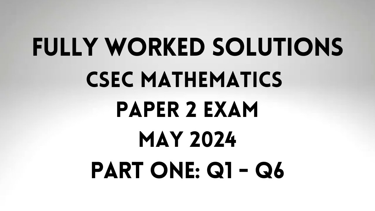 May 2024 CSEC Mathematics Exam: Fully Worked Solutions: Part 1: Questions 1 to 6: Adobe Math Lab ...