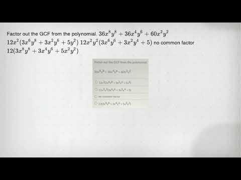 Factor out the GCF from the polynomial. 36x^8y^8+36x^4y^6+60x^2y^2 12x^2(3x^6y^8+3x^2y^6+5y^2 ...