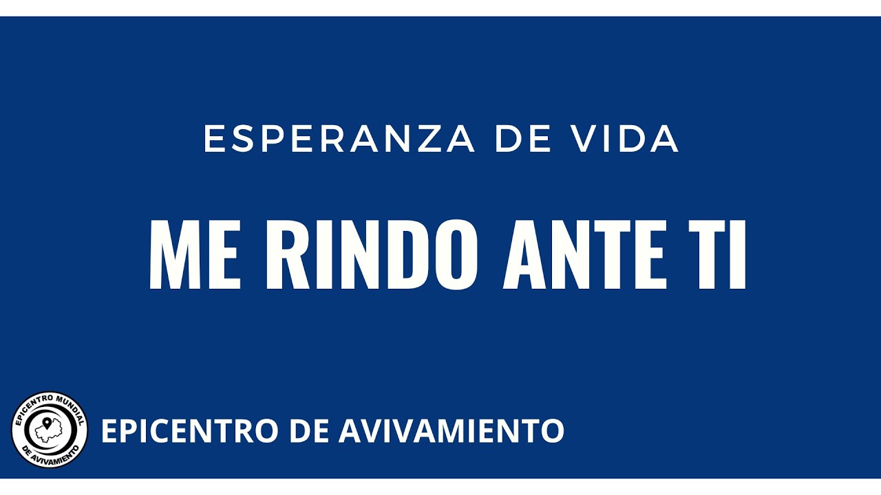 Me rindo ante ti (letra) - Esperanza de vida - Epicentro de Avivamiento ...
