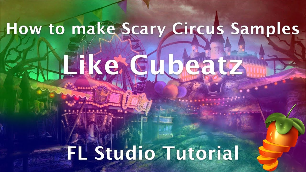 How to make SCARY Circus Samples like Cubeatz | FL Studio Tutorial ...