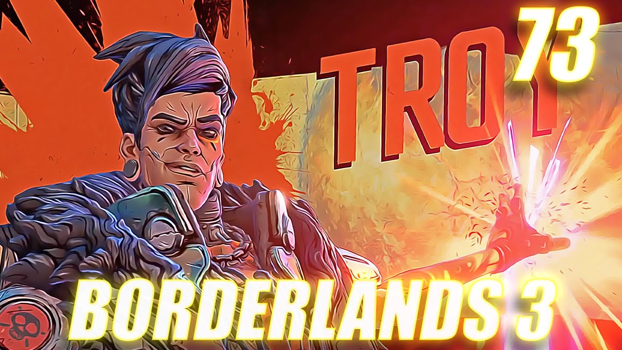 [ Part 73 ] Time To End This Troy: Borderlands 3 [ Gameplay Lets Play ...