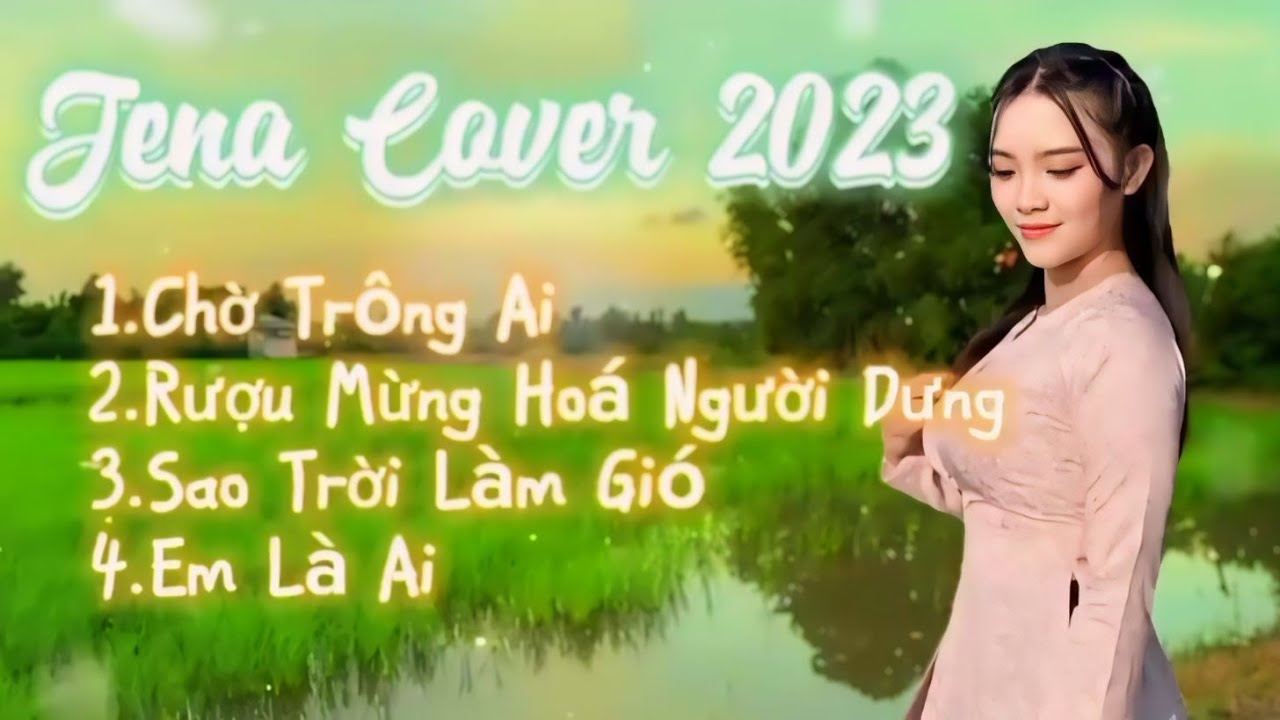 TỔNG HỢP JENA COVER 2023 | Chờ Trông Ai, Rượu Mừng Hoá Người Dưng, Sao ...
