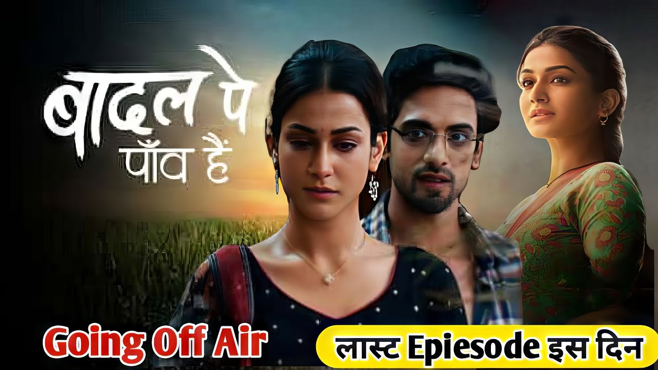 Badal Pe Paon Hai Serial Going Off Air| लास्ट Epiesode इस दिन आएगा| Bad ...
