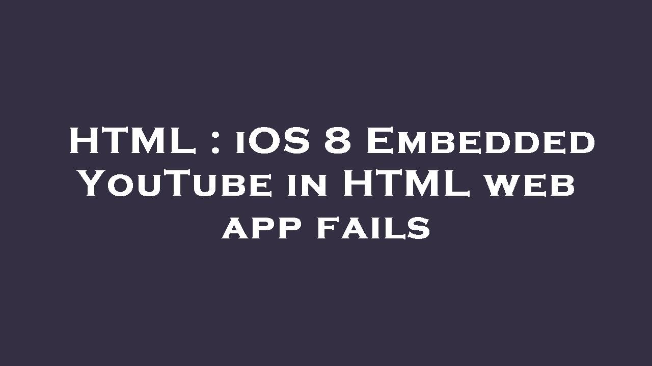 Html Ios 8 Embedded Youtube In Html Web App Fails Youtube