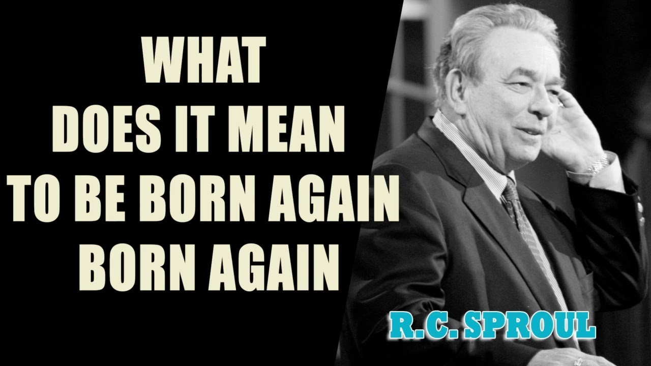 What Does It Mean To Be Born Again Born Again With R C Sproul YouTube What Does It Mean To Be Born Again Born Again With R C Sproul YouTube