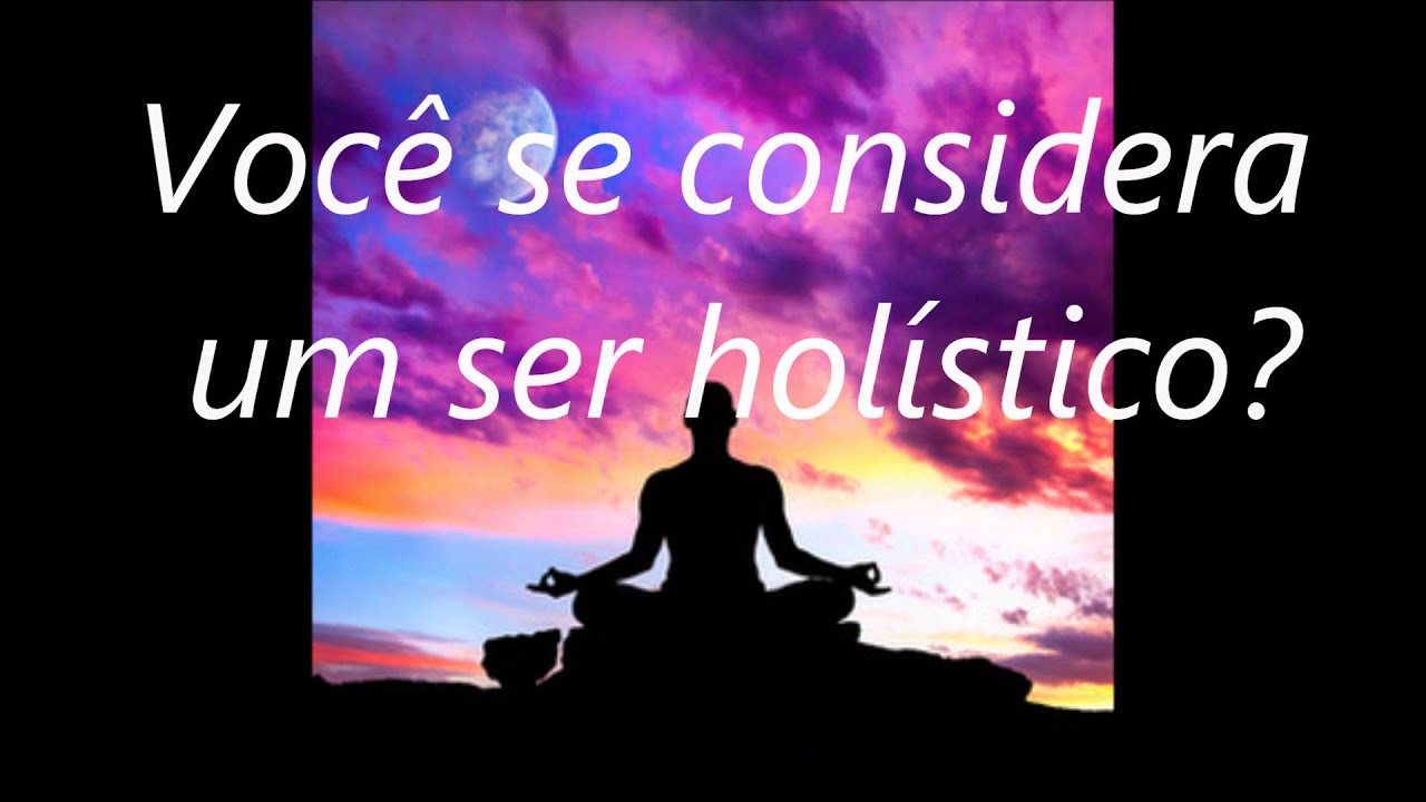 Ser Holístico - Você se considera um ser holístico? - YouTube