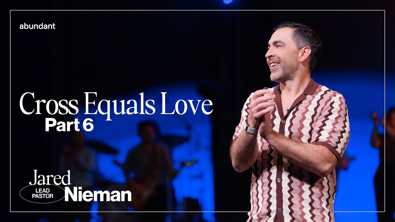 Cross Equals Love–Heaven: Part 6 | Pastor Jared Nieman | Abundant ...