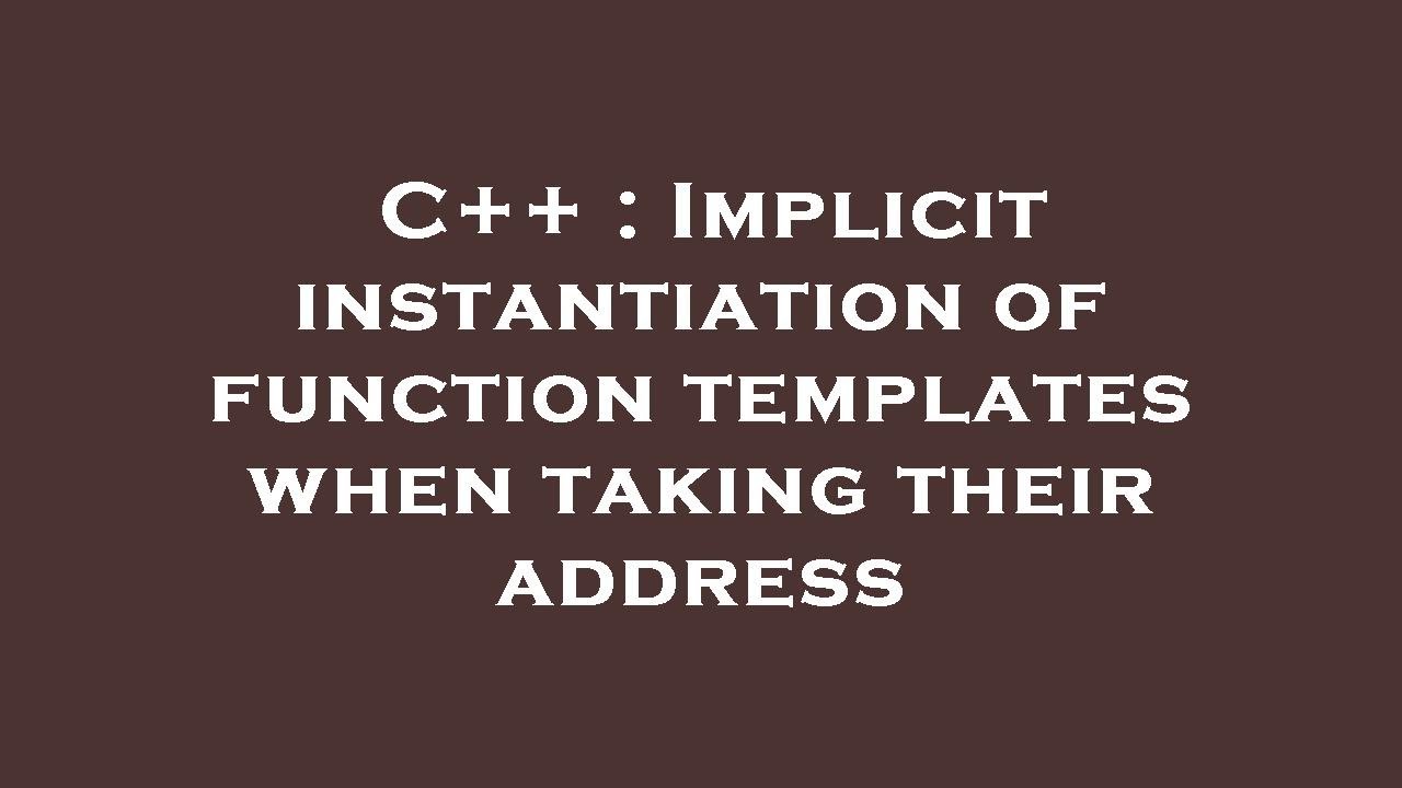 C++ : Implicit instantiation of function templates when taking their ...