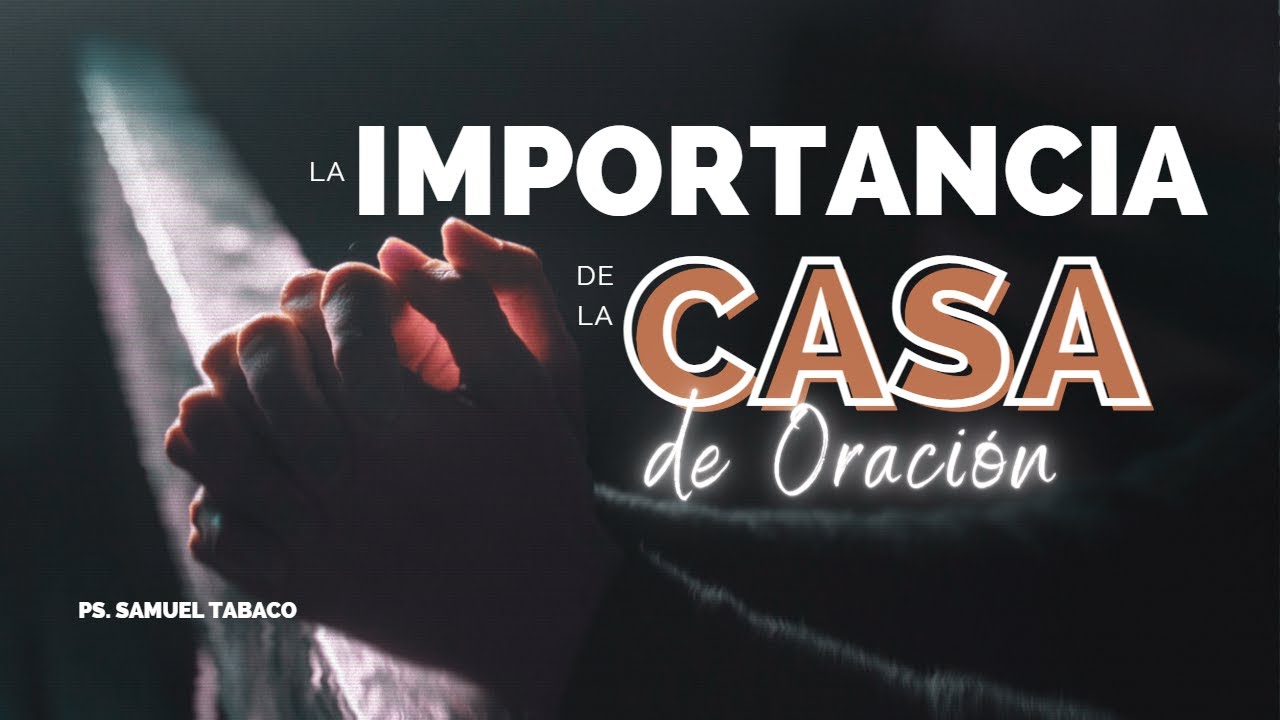 LA IMPORTANCIA DE LA CASA DE ORACIÓN | PS. SAMUEL TABACO | MFT - YouTube