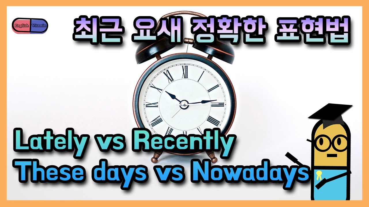 [영어 실수] 영어로 최근과 요새 요즘을 표현하기! Lately vs Recently. These days vs nowadays ...
