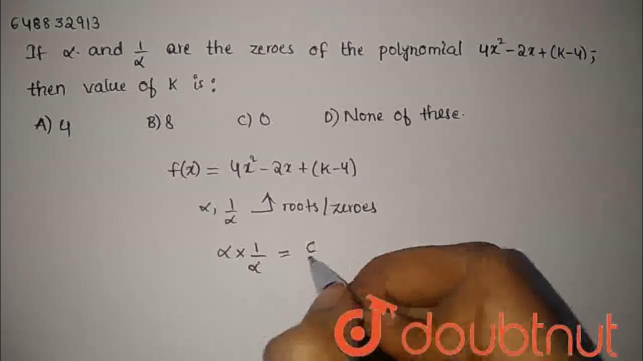 If alpha and 1/alpha are the zeroes of the polynomial 4x^2-2x+(k-4), then value of k is: | CLASS ...