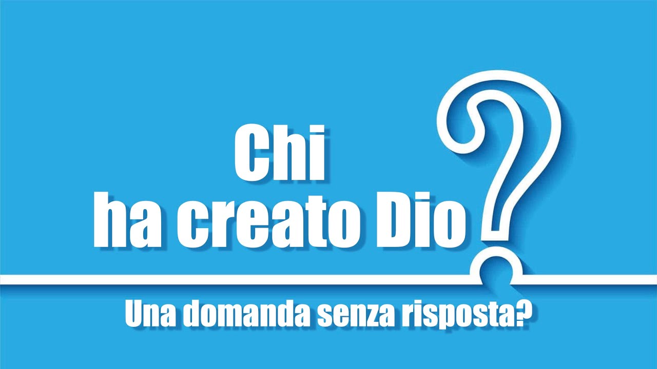 13 DOMANDA: Chi ha creato Dio? un domanda senza risposta? - YouTube