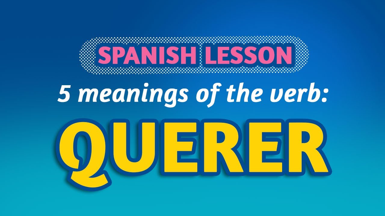 SPANISH LESSON: 5 COMMON MEANINGS of QUERER - YouTube