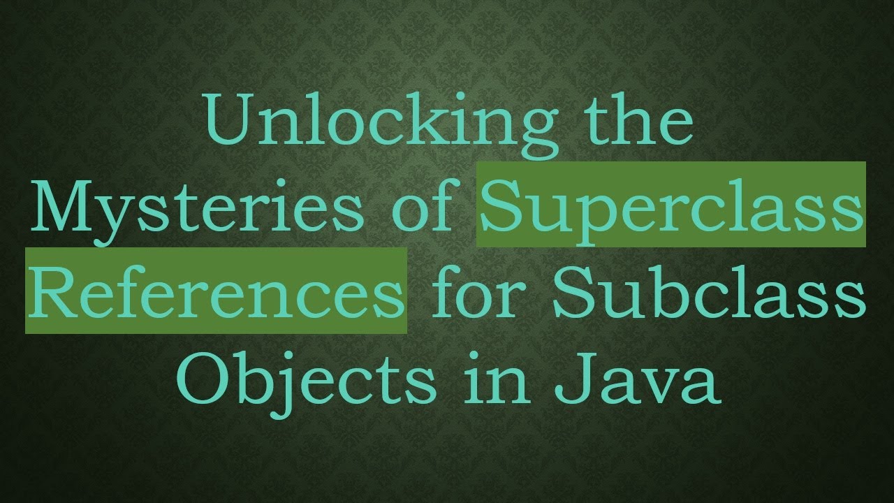 Unlocking the Mysteries of Superclass References for Subclass Objects ...