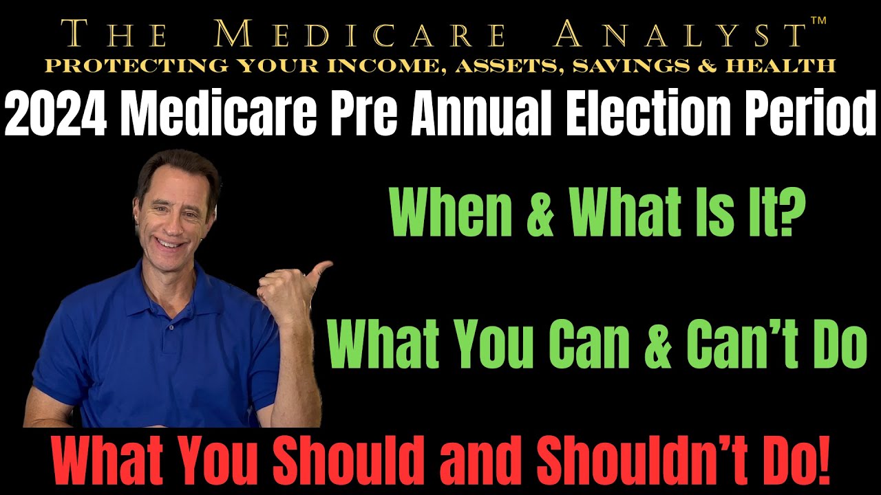 The 2024 Medicare Pre Annual Election Period Is Here!...But What In The ...