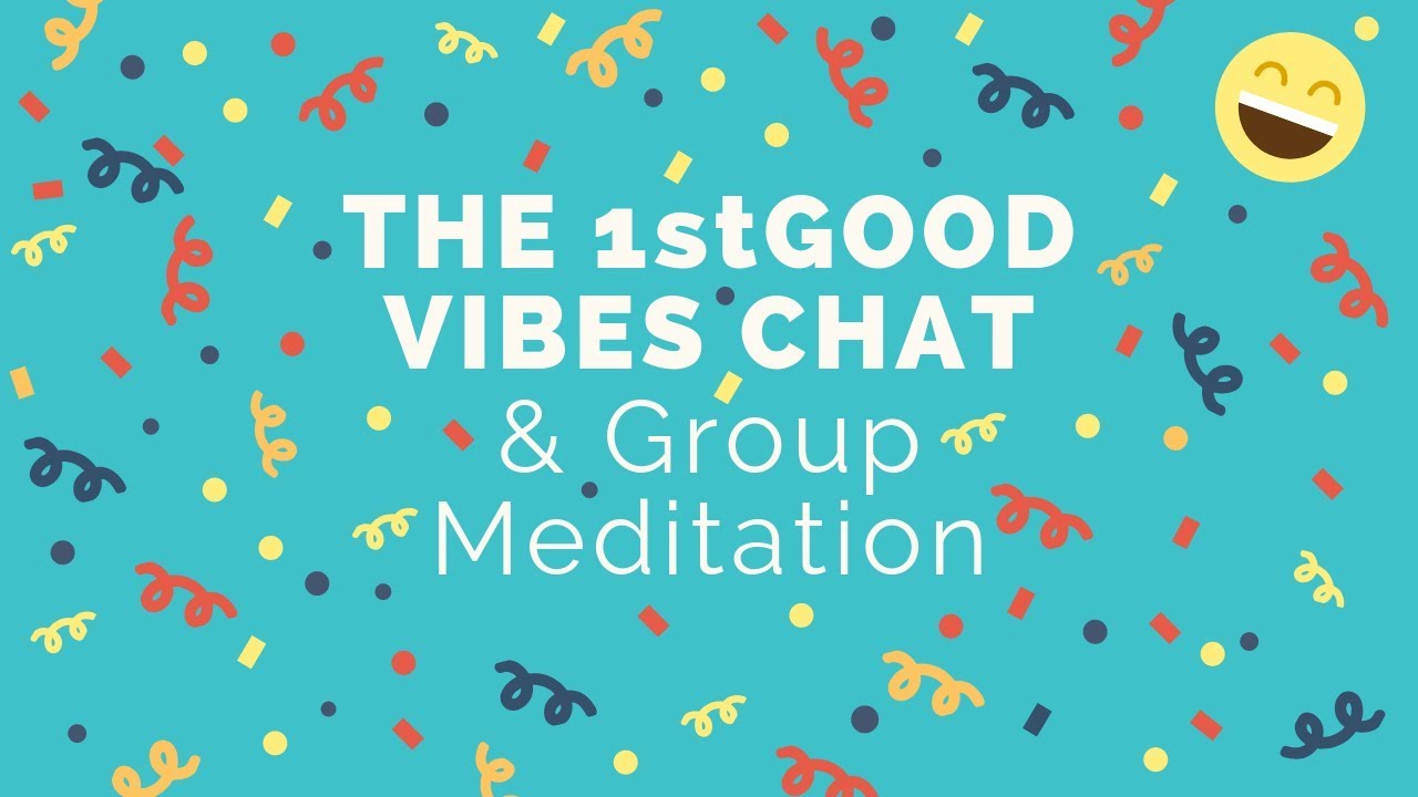 Good Vibes Chat & Group Meditation - YouTube
