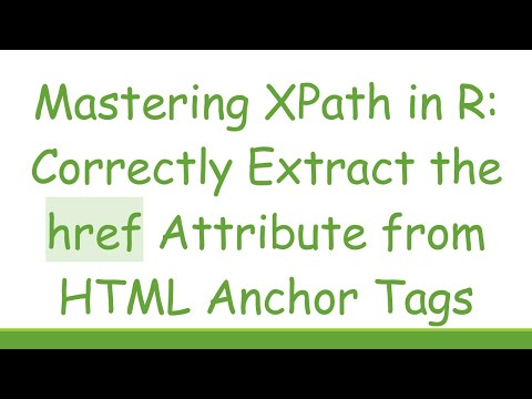 Mastering XPath in R: Correctly Extract the href Attribute from HTML Anchor Tags