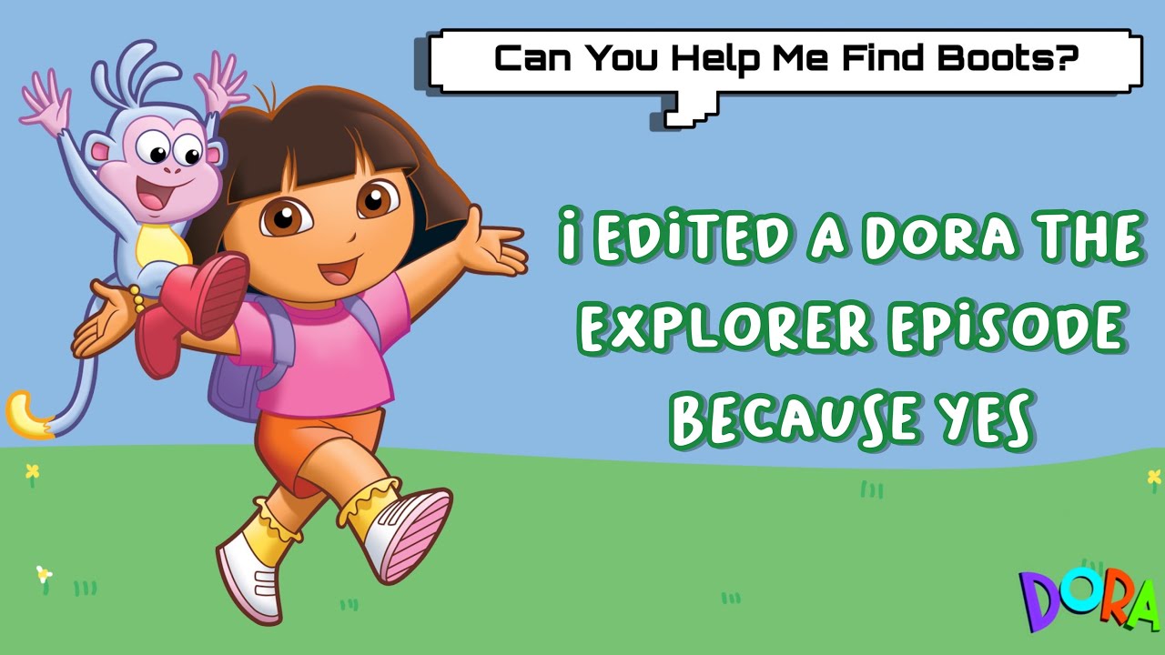 I Edited A Dora The Explorer Episode Because yes- - YouTube
