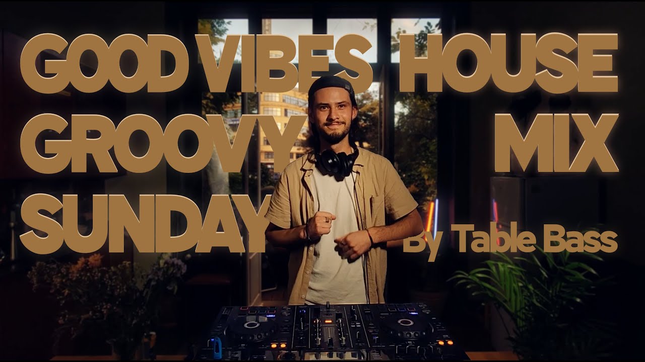 Good Vibes Groovy Sunday House Mix // By Table Bass - YouTube