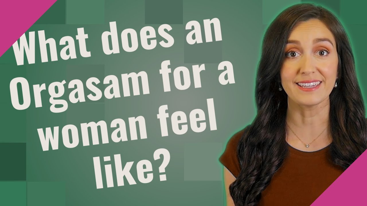 What does an Orgasam for a woman feel like? - YouTube