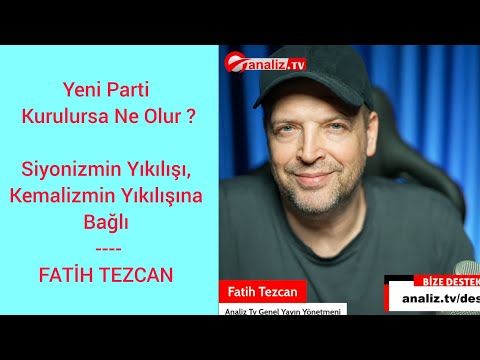 Yeni Parti Kurulursa Ne Olur ? - Siyonizmin Yıkılışı,  Kemalizmin Yıkılışına Bağlı | Fatih Tezcan 