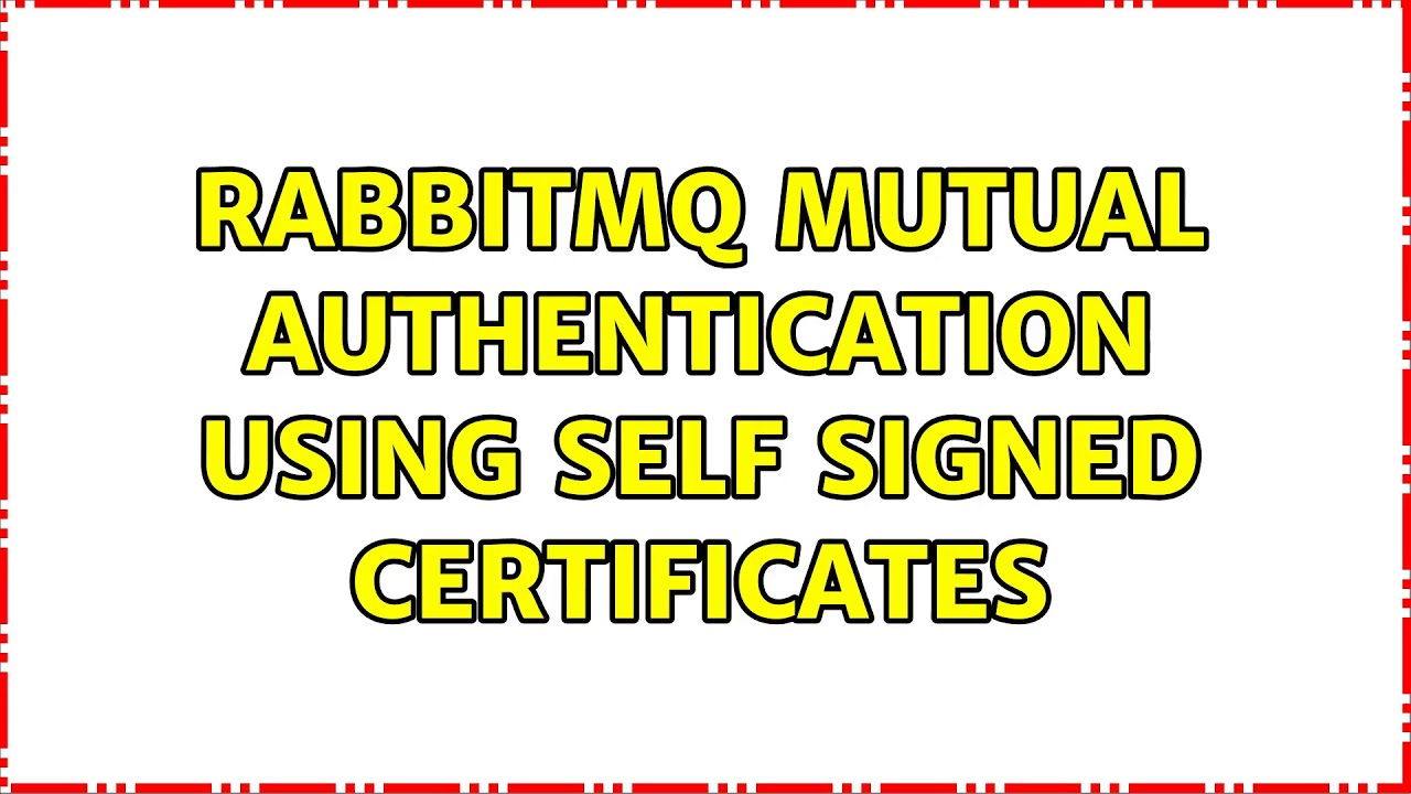 RabbitMQ Mutual authentication using self signed certificates - YouTube