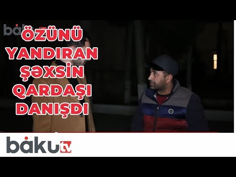 Polis bölməsinin qarşısında özünü yandıran şəxsin qardaşı danışdı - İTTİHAM