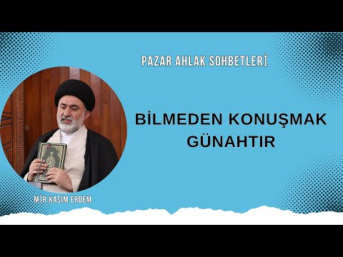 Bilmeden Konuşmak Günahtır. | Mir Kasım ERDEM | Pazar Ahlak Sohbetleri