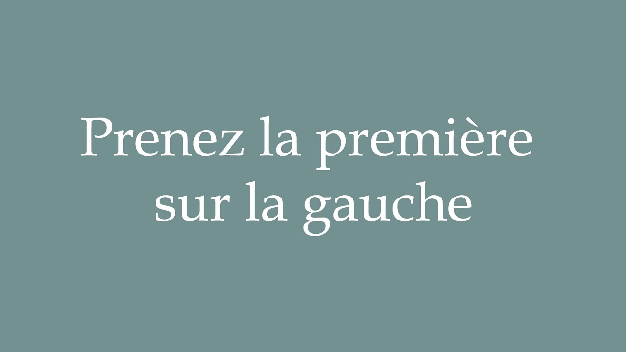 How to Pronounce ''Prenez la première sur la gauche'' (Take the first ...