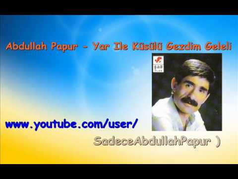 Abdullah Papur - Yar İle Küsülü Gezdim Geleli