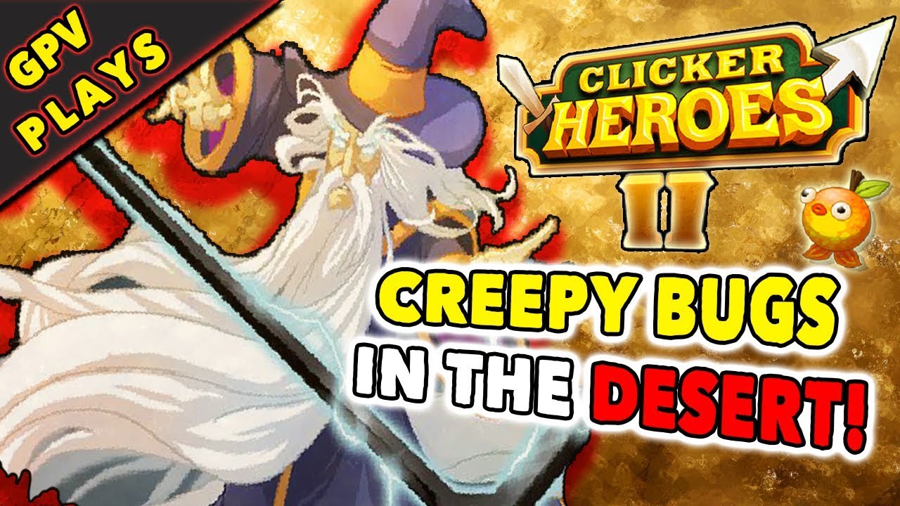 Clicker Heroes 2: CREEPY BUGS IN THE DESERT! - Walkthrough Guide #71 ...