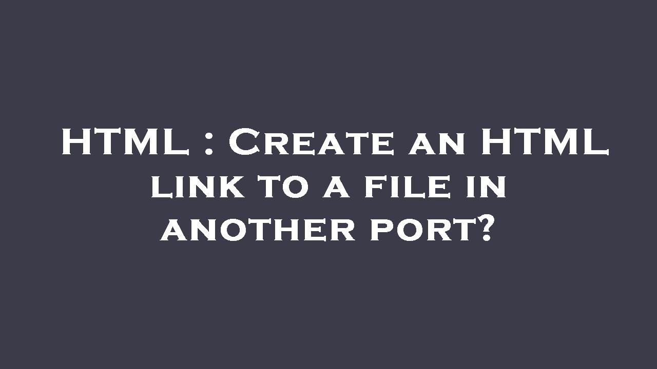 HTML : Create an HTML link to a file in another port? - YouTube