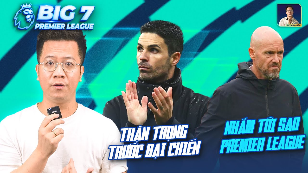 BIG 7 PREMIER LEAGUE: ARTETA THẬN TRỌNG TRƯỚC ĐẠI CHIẾN, MAN UTD ĐẨY ...