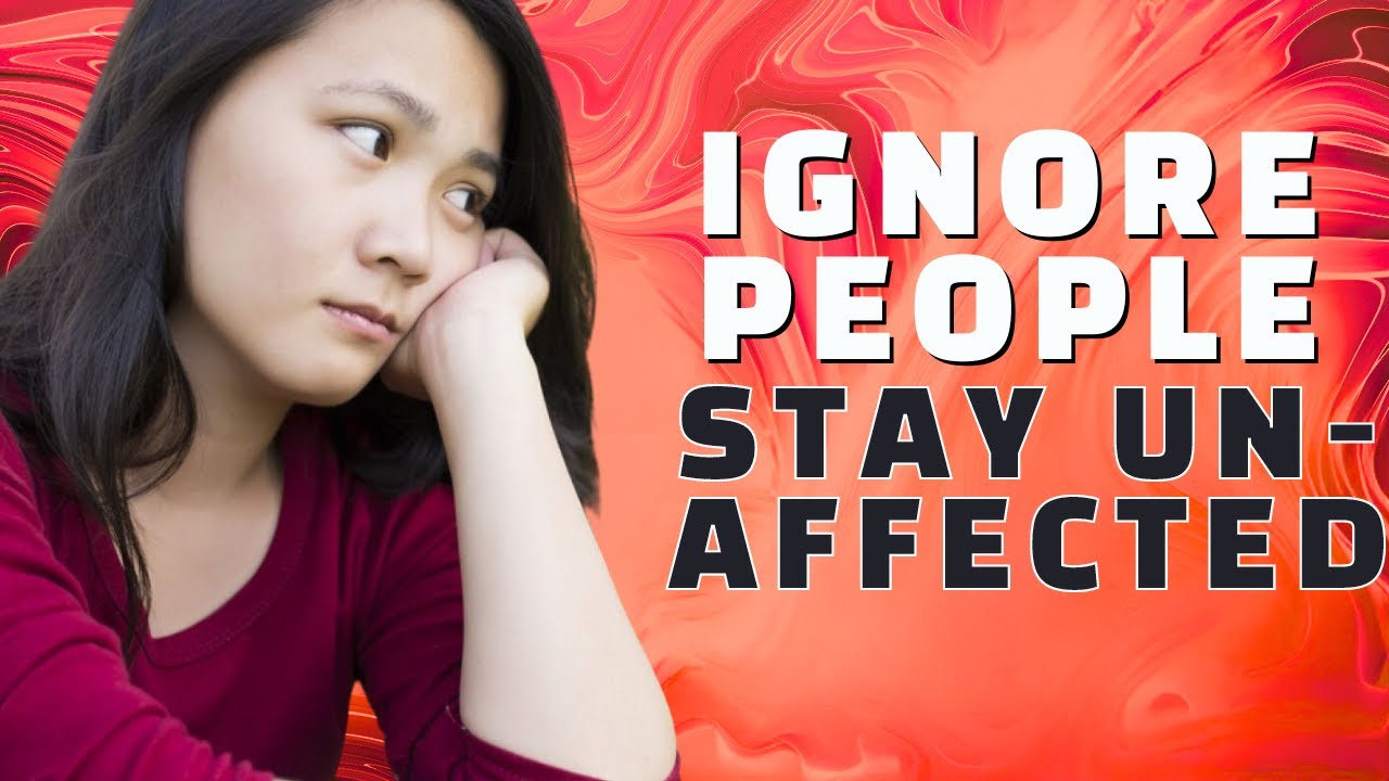 How to Ignore People and Stay Unaffected by Them - YouTube