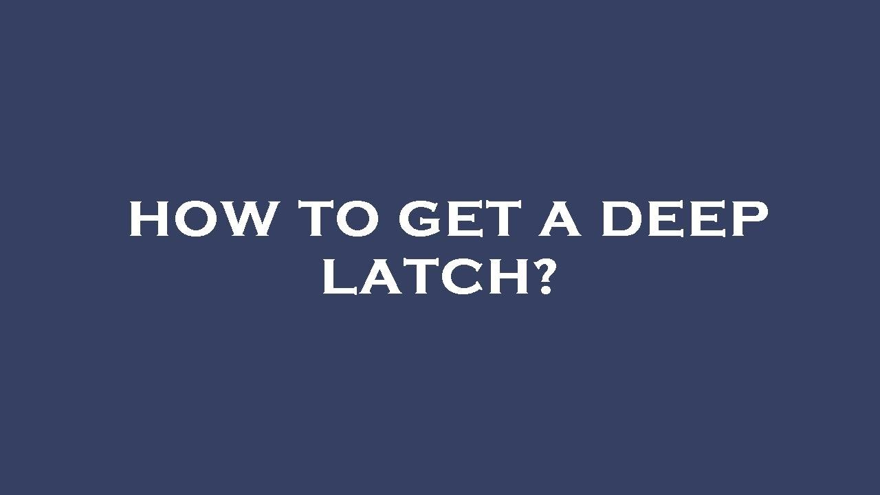 How to get a deep latch? - YouTube