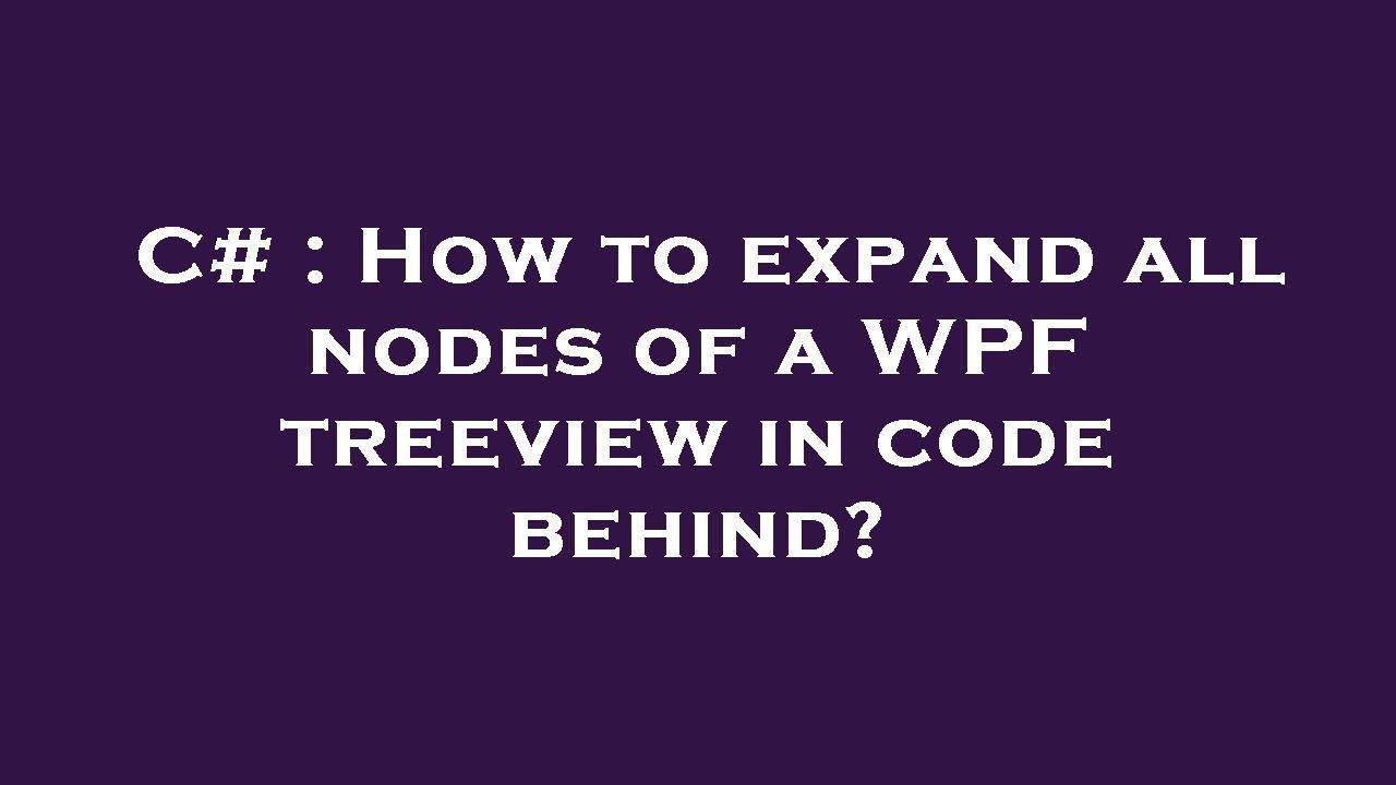 C How To Expand All Nodes Of A Wpf Treeview In Code Behind Youtube 7082