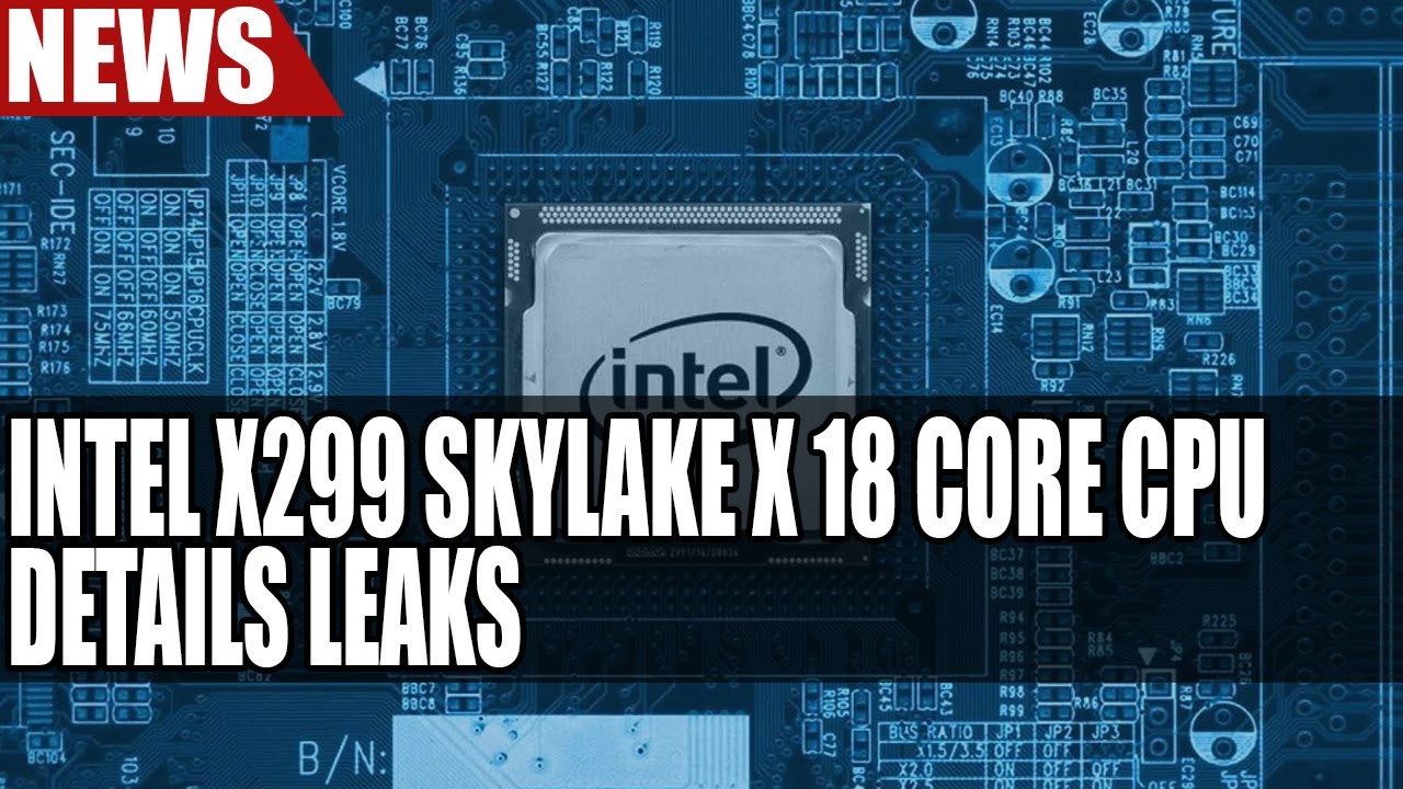 Intel X299 Skylake X 18 Core CPU Details Leak - YouTube