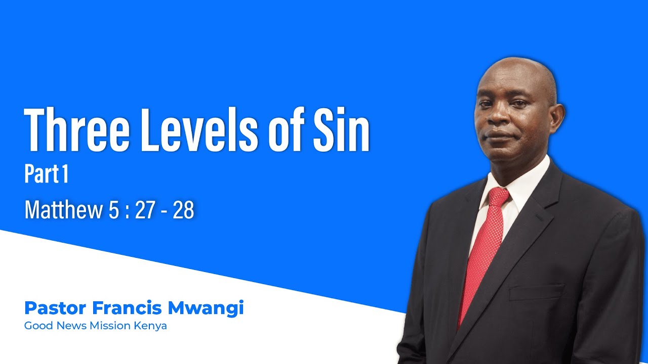Three Levels of Sin Part 1 | Good News Mission Kenya - YouTube
