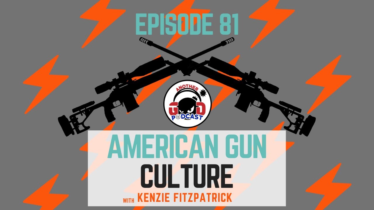 Another GD Podcast Episode 81 American Gun Culture Featuring Kenzie ...