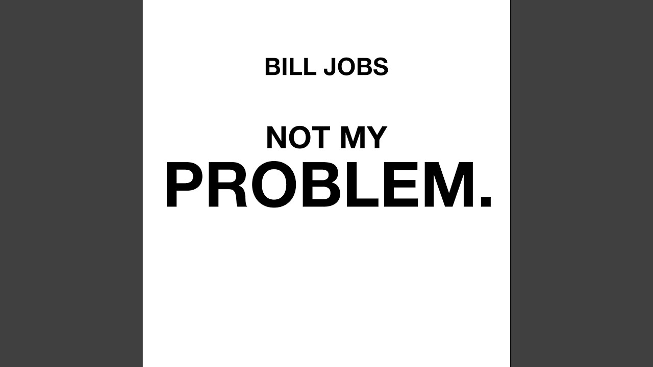 BILL JOBS - NOT MY PROBLEM - YouTube