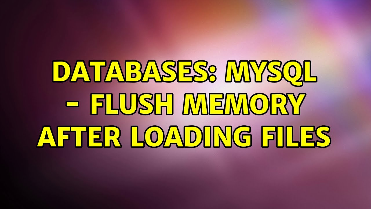 Databases MySQL Flush Memory After Loading Files 2 Solutions databases-mysql-flush-memory-after-loading-files-2-solutions