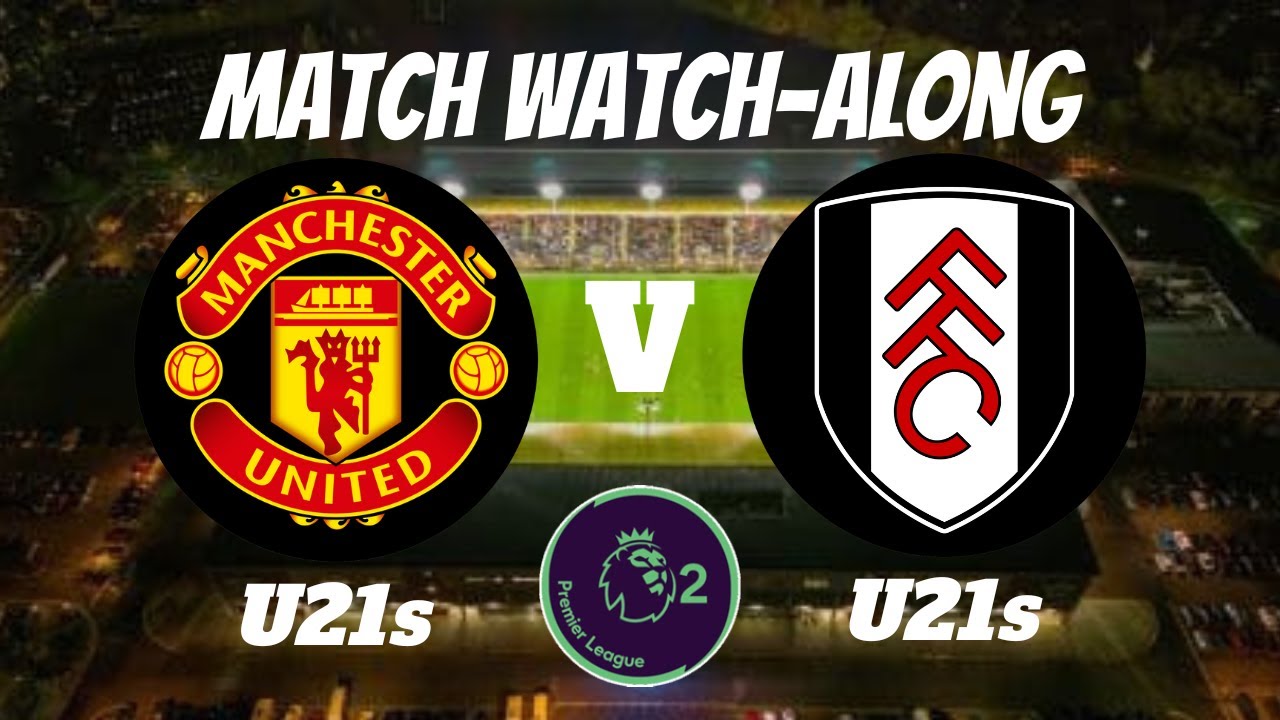 MANCHESTER UNITED U-21 vs FULHAM U-21 - Live Match Watch Along - YouTube